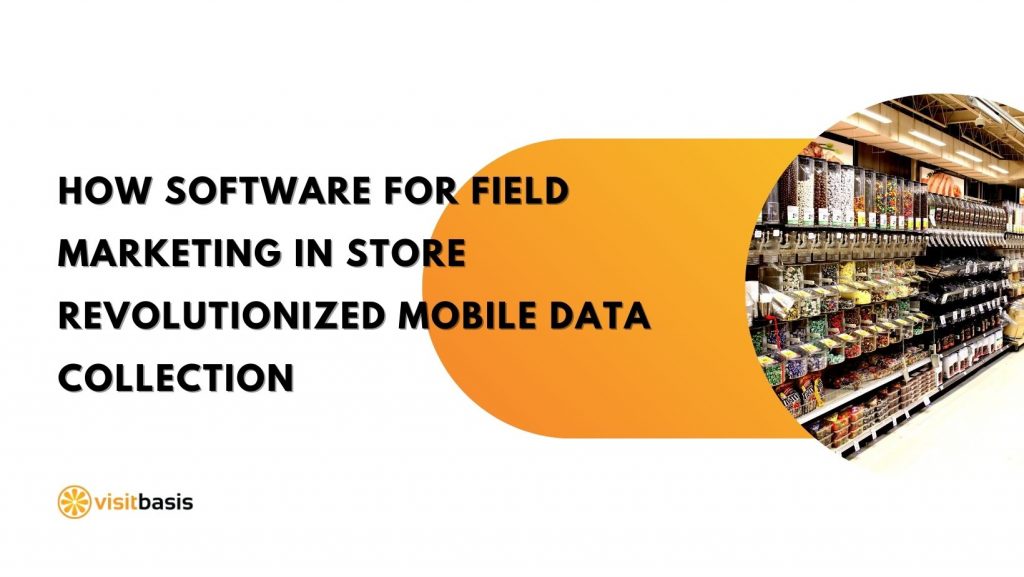 How software for field marketing in store revolutionized mobile data ...
