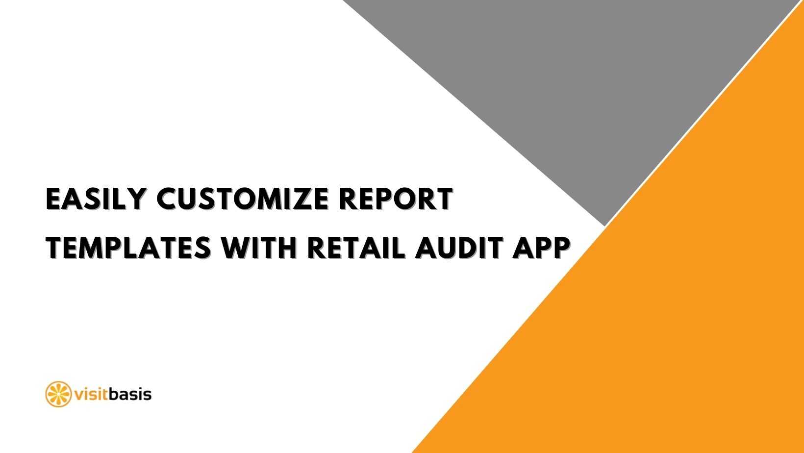 Easily customize report templates with retail audit app – Retail ...