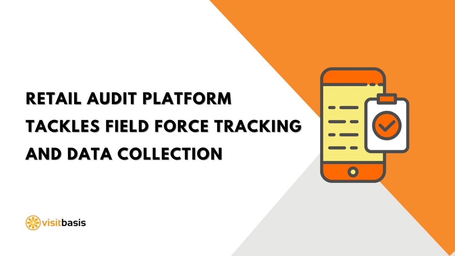 Retail audit platform tackles field force tracking and data collection ...